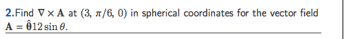 Solved 2. Find ×A at (3, π/6, 0) in spherical coordinates | Chegg.com