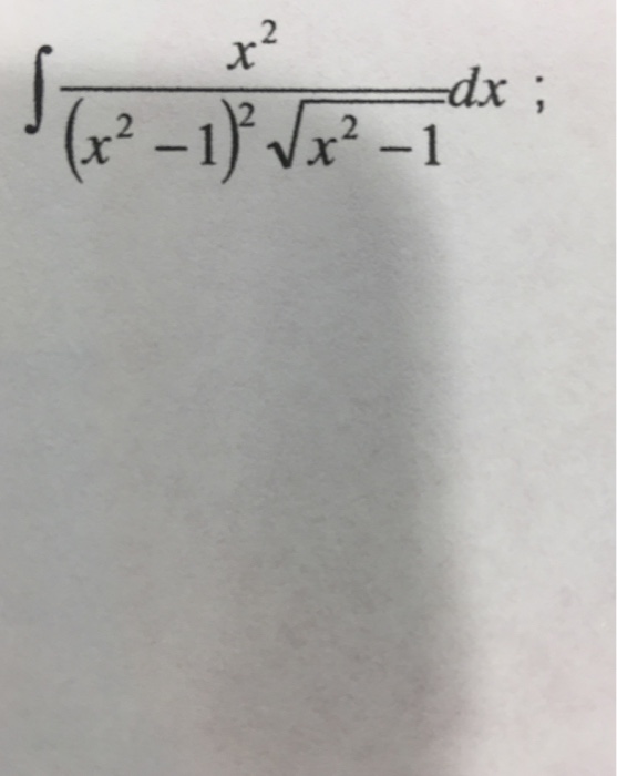 Solved Integral x^2/(x^2-1)^2 squareroot x^2 - 1 dx; | Chegg.com