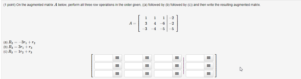 Solved (1 point) On the augmented matrix A below, perform | Chegg.com