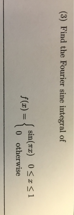 Solved Find the Fourier sine integral of f(x) = sin(pi x) | Chegg.com