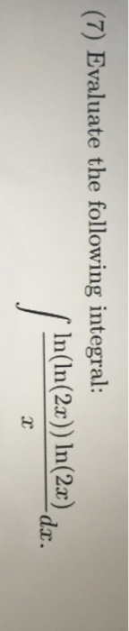 Solved Evaluate the following integral: integral ln(ln(2x)) | Chegg.com