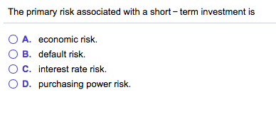 Solved The primary risk associated with a short-term | Chegg.com