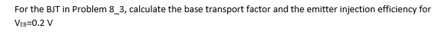 Solved For the BJT in Problem 8_3, calculate the base | Chegg.com