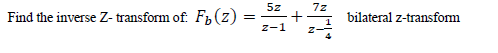 Solved Find the inverse Z- transform of Fb(Z bilateral | Chegg.com