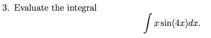 Solved Evaluate the integral Integrate x sin (4x) dx | Chegg.com Solved Evaluate the integral Integrate x sin (4x) dx | Chegg.com