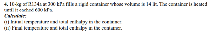 Solved 4. 10-kg of R134a at 300 kPa fills a rigid container | Chegg.com