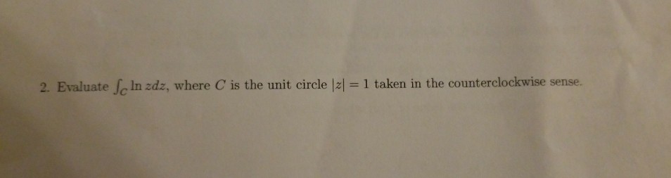 Solved 2. Evaluate Jc In zdz, where C is the unit circle |zl | Chegg.com