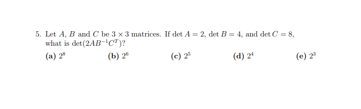 Solved 5. Let A, B and C be 3 x 3 matrices. If det A 2, det | Chegg.com