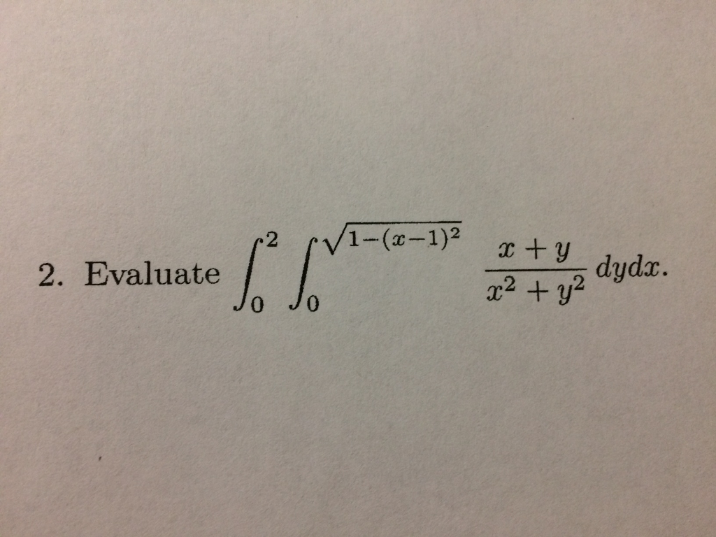 Solved Evaluate integral^2_0 integral^squareroot 1-(x-1)^2_0 | Chegg.com