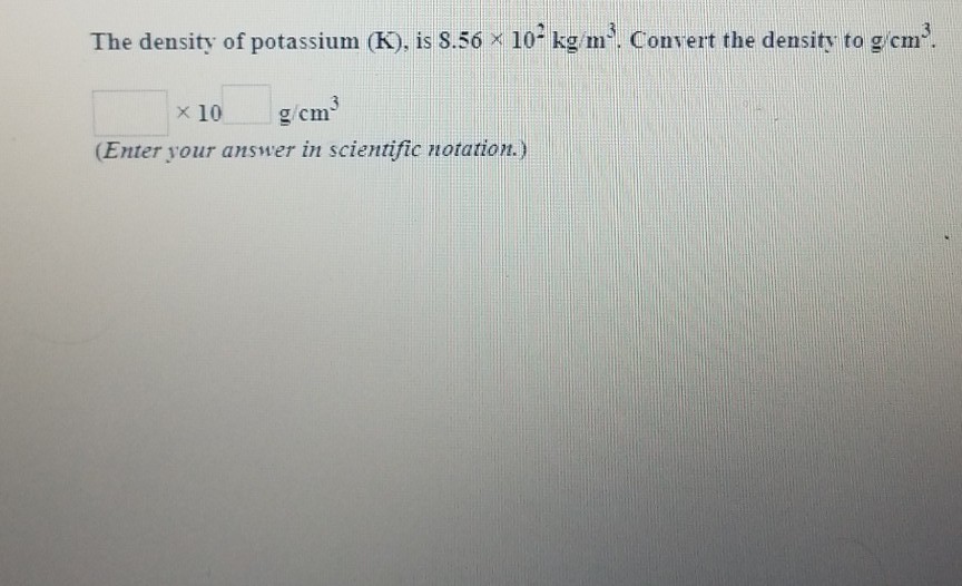Solved The density of potassium (K), is 8.56 × 10-kg nr. | Chegg.com