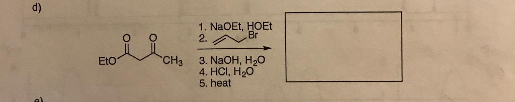 Solved d) 1. NaOEt, HOEt 2. Br EtO CH3 3. NaOH, H20 4. HCI, | Chegg.com