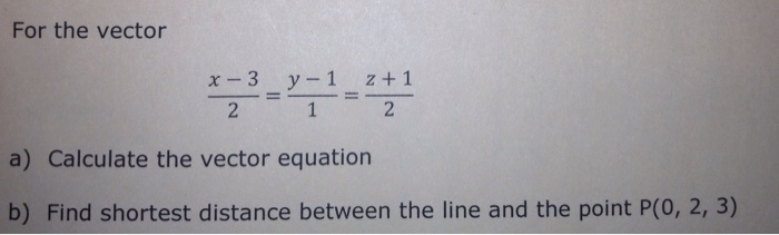 Solved For the vector x-3/2 = y-1/1=z+1/2 Calculate the | Chegg.com