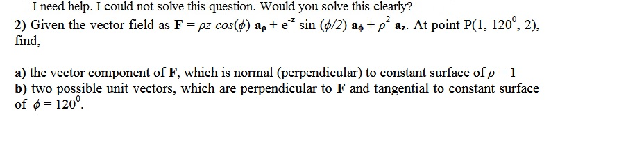 Solved Given the vector field as F = rho z cos(phi) a_rho + | Chegg.com