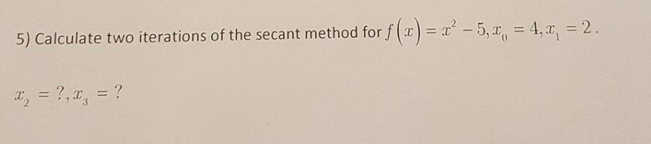 Solved 5 Calculate Two Iterations Of The Secant Method For