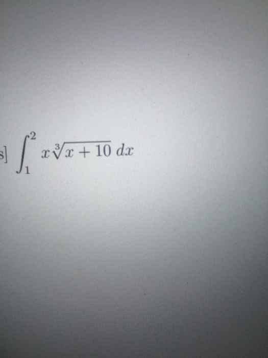 Solved Integral^2_1 x 3 squareroot x + 10 dx | Chegg.com