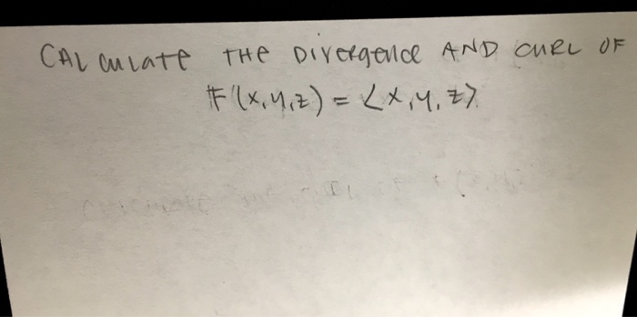 Solved Calculate the divergence and curl of F(x, y, z) Solved Calculate the divergence and curl of F(x, y, z)