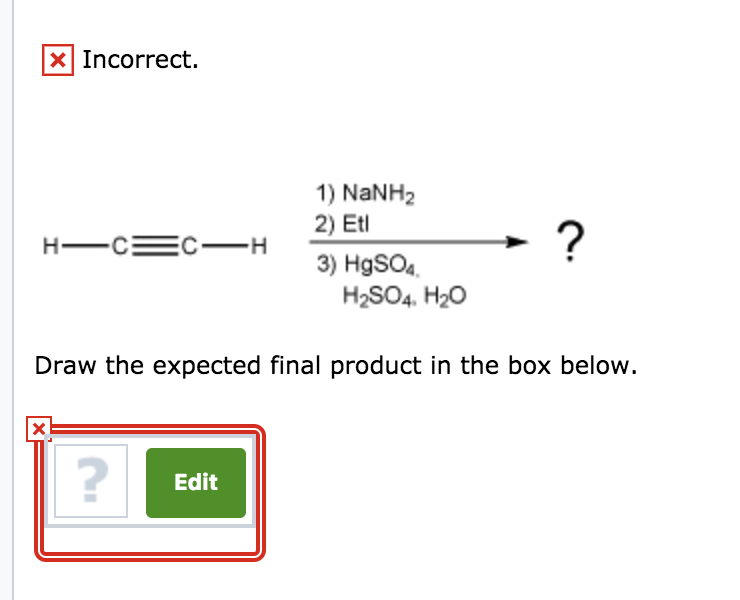 Solved Incorrect. 1) NaNH2 2) Etl 3) HgSO4. H2S04. H20 Draw | Chegg.com
