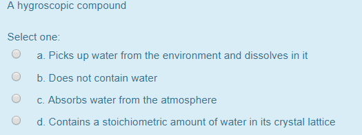 Solved A hygroscopic compound Select one: O a. Picks up | Chegg.com