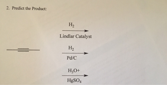 Solved 2. Predict the Product: Lindlar Catalyst Pd/C H30+ | Chegg.com