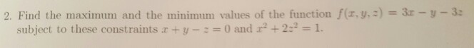 Solved multivariable calculus find the minimum and maximum | Chegg.com