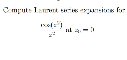 Solved Compute Laurent series expansions for cos (z^2)/z^2 | Chegg.com