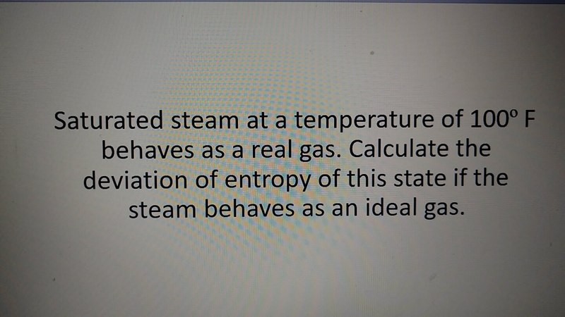Solved Saturated steam at a temperature of 100° F behaves as | Chegg.com