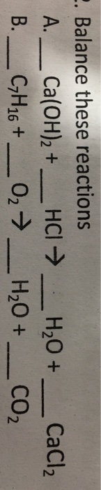 Solved Balance these reactions HCl Ca (OH)2 C7H16 H2O H30 | Chegg.com