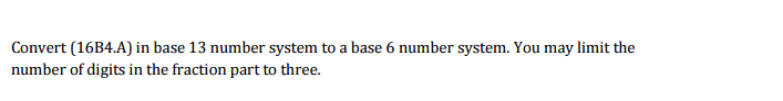 Solved Convert (16B4.A) in base 13 number system to a base 6 | Chegg.com