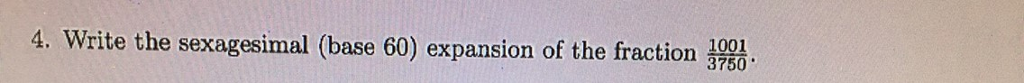 Solved 4. Write the sexagesimal (base 60) expansion of the | Chegg.com