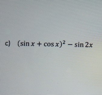 Solved (sin x + cos x)^2 - sin 2x | Chegg.com