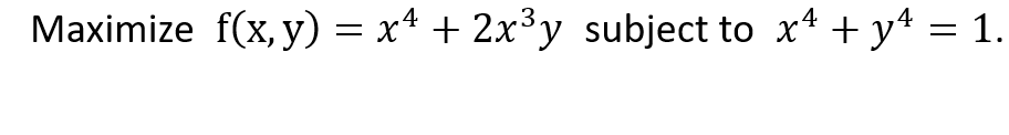 Solved Maximize f(x,y)=x4+2x3y subject to x4+y4-1. | Chegg.com