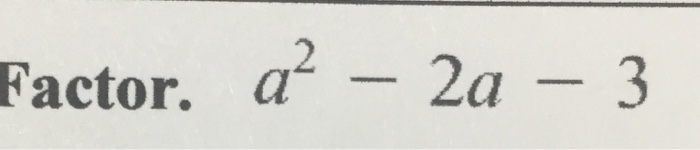 Solved Factor. a^2 - 2a - 3 | Chegg.com