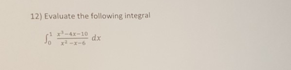 Solved 12) Evaluate the following integral 1x3-4x-10 | Chegg.com