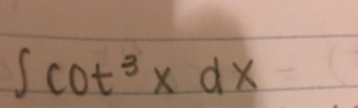 Solved integral cot^3 x dx | Chegg.com