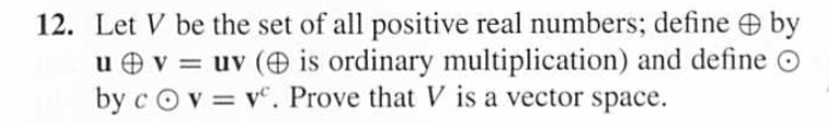 Solved 12. Let V be the set of all positive real numbers: | Chegg.com
