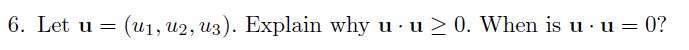 Solved 6. Let u (u1,u2, u3). Explain why u , u > 0. When is | Chegg.com