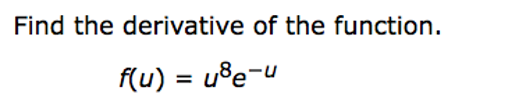 Solved Find the derivative of the function. f(u) = u^8e^-u | Chegg.com