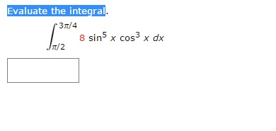 Solved Evaluate the integral integral^3 pi/4_pi/2 8 sin^5 x | Chegg.com