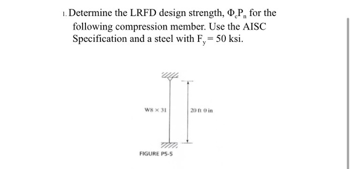 Solved Determine the LRFD design strength, Phi_c, P_n for | Chegg.com