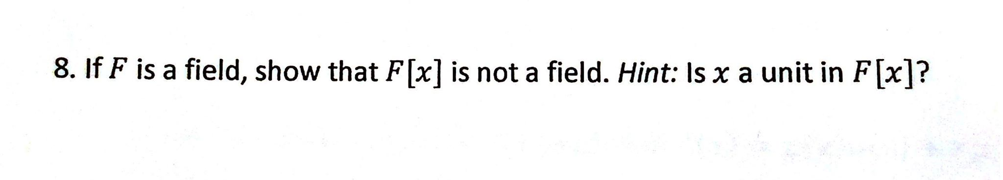 Solved If F is a field, show that F[x] is not a field. | Chegg.com
