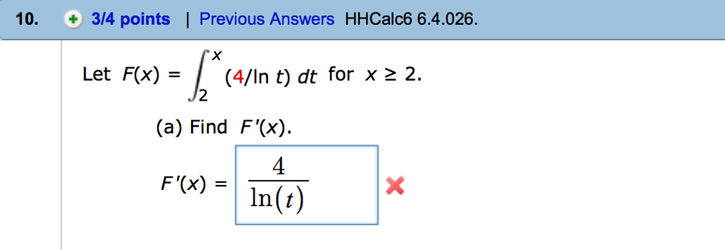 Solved Let F(x) = integral_2^x (4/ln t) dt for x | Chegg.com Solved Let F(x) = integral_2^x (4/ln t) dt for x | Chegg.com