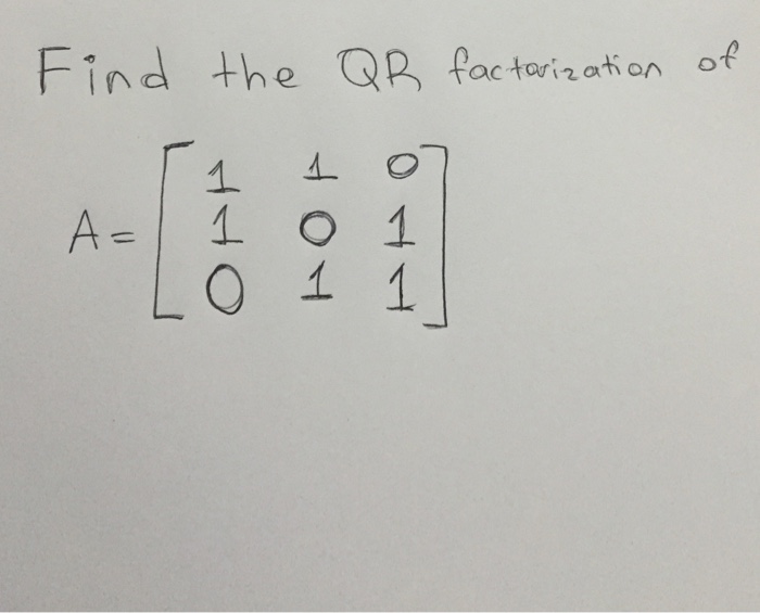 Solved Find The Qr Factorization Of A [1 1 0 1 0 1 0 1