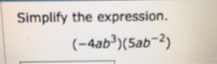 Solved Simplify the expression. (-4ab^3)(5ab^-2) | Chegg.com