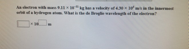 Solved An Electron With Mass 9 11 X 10 31 Kg Has A Velocity