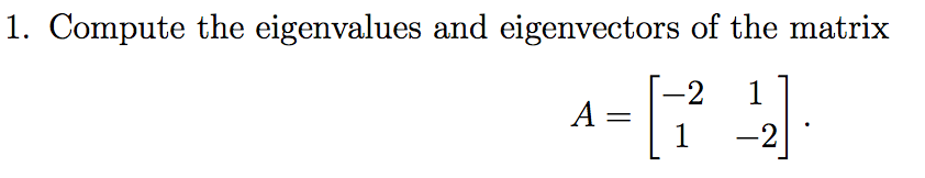 Solved Compute the eigenvalues and eigenvectors of the | Chegg.com