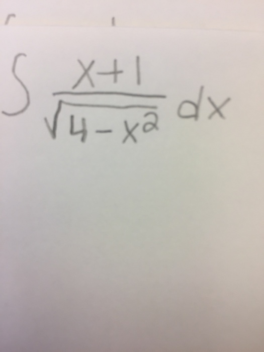 Solved Integral x + 1 / Squareroot 4 - x^2 dx | Chegg.com