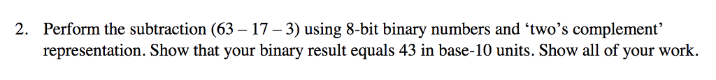 Solved 2. Perform the subtraction (63- 17 -3) using 8-bit | Chegg.com