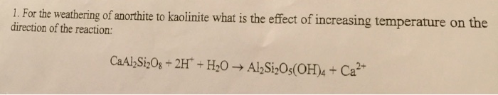 Solved For the weathering of anorthite to kaolinite what is | Chegg.com