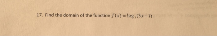 Solved Find the domain of the function f(x) = log3 (3x - 1). | Chegg.com