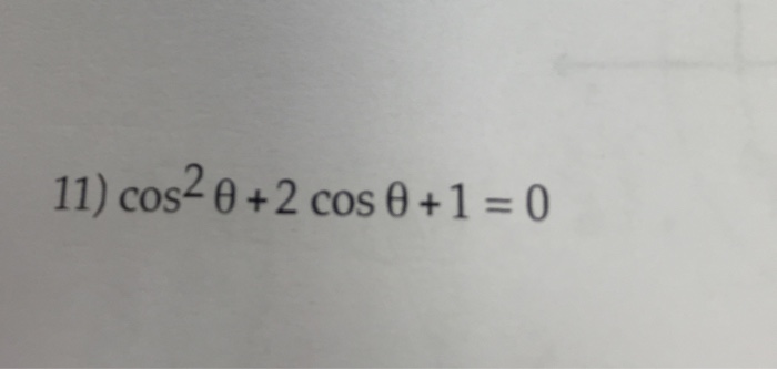 Solved 11) cos^2 Theta +2 cos Theta +1 = 0 | Chegg.com